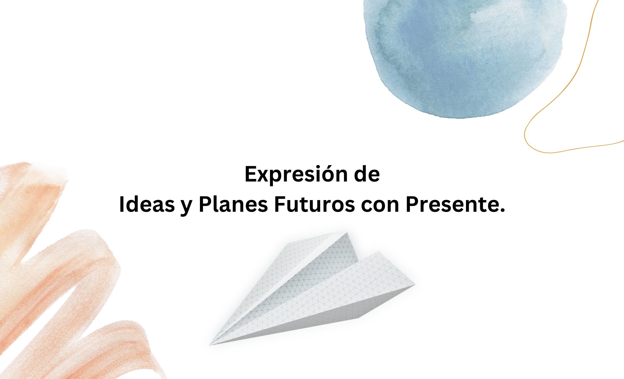 Expresión de Ideas y Planes Futuros con Presente. - Culture & Language ...