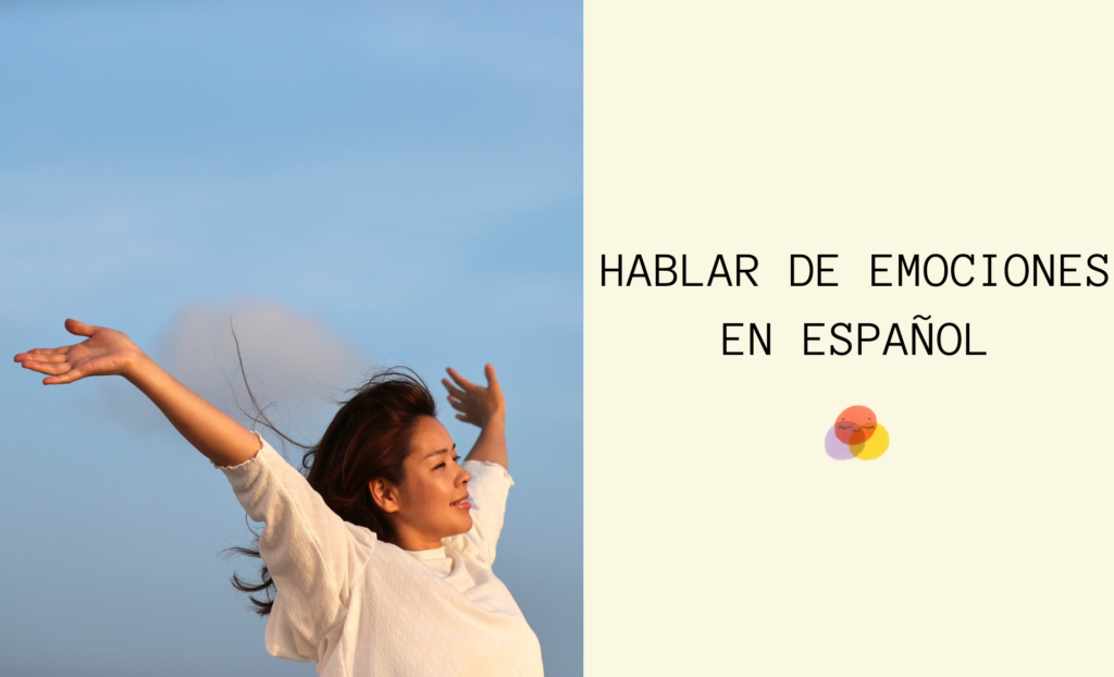 Hablar de emociones en español. - Culture & Language Center - Spanish ...
